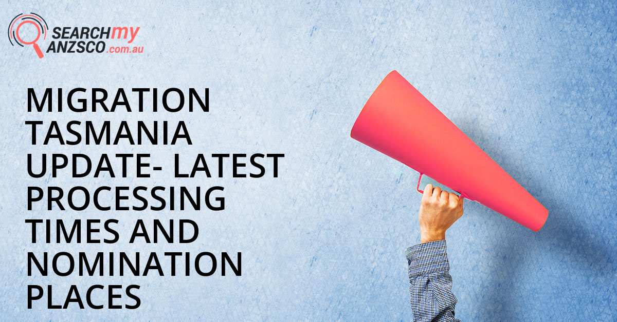 Migration Tasmania Update- Latest Processing Times and Nomination Places